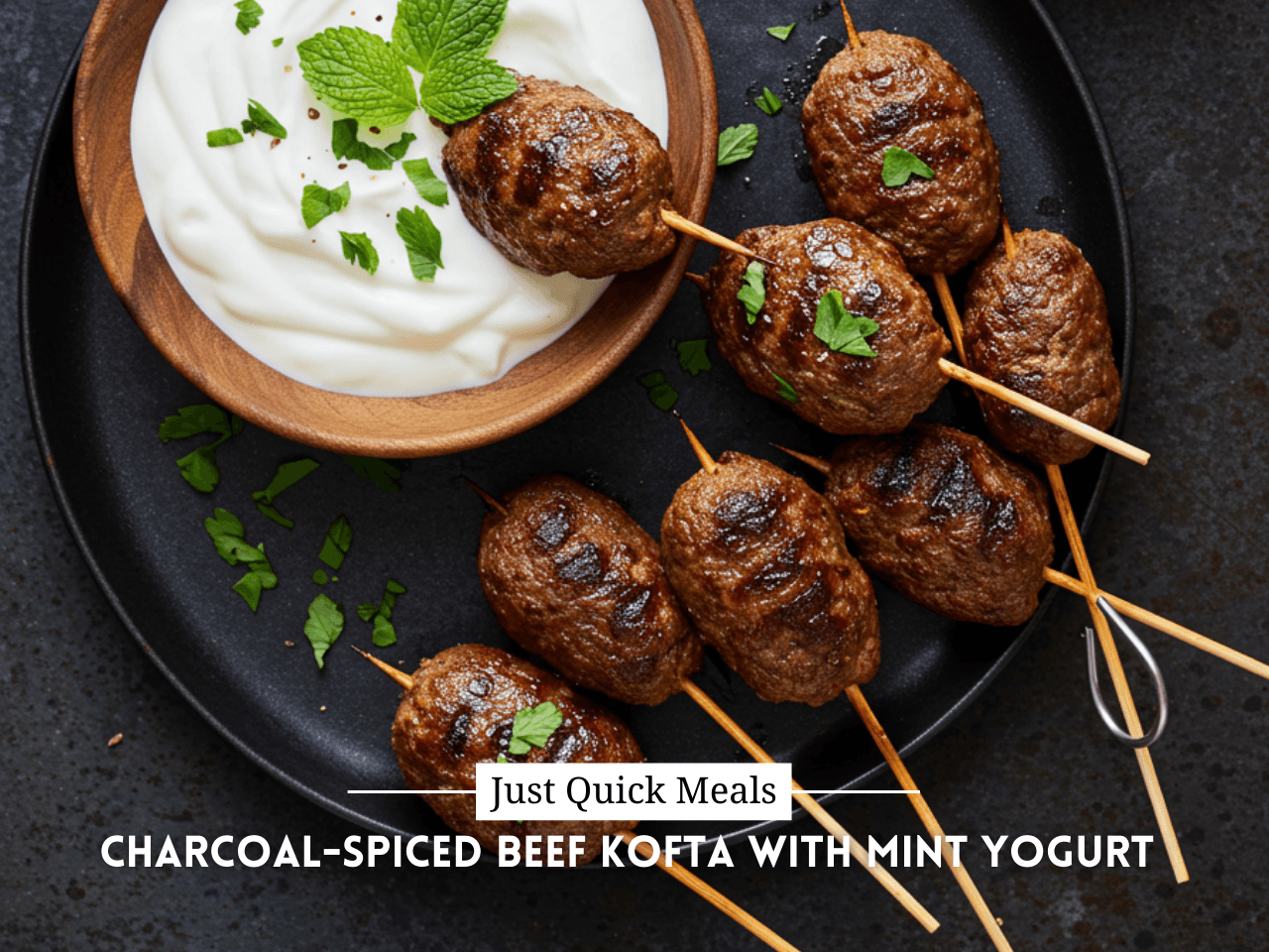 Charcoal-Spiced Beef Kofta with Mint Yogurt - Just Quick Meals